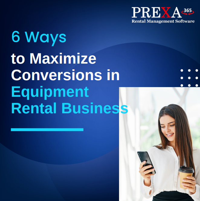 6 Ways to Maximize Conversions in Equipment Rental Business - PREXA365 ...